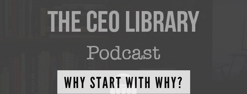Why you should always start with WHY? [Book Club Talk] - The CEO Library