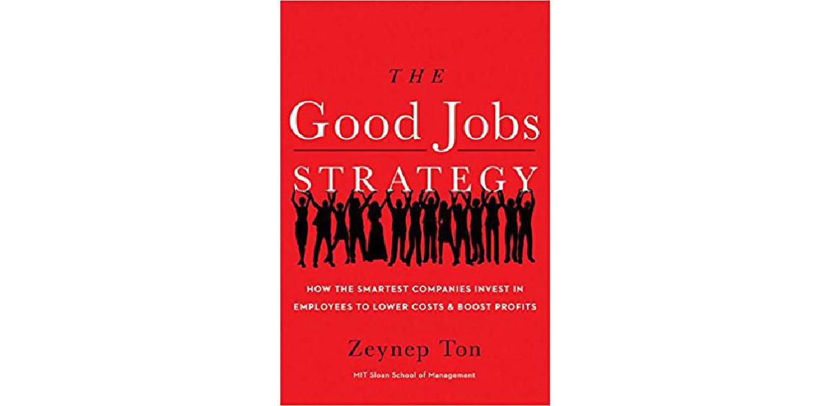 The Good Jobs Strategy: How the Smartest Companies Invest in Employees ...