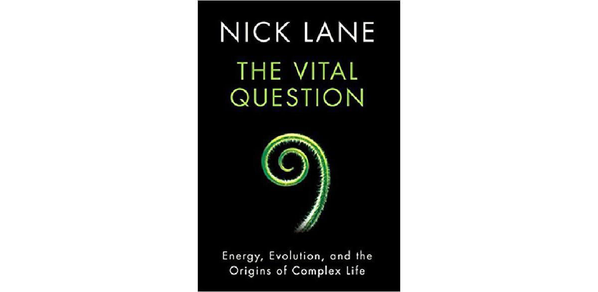 The Vital Question: Energy, Evolution, and the Origins of Complex Life ...