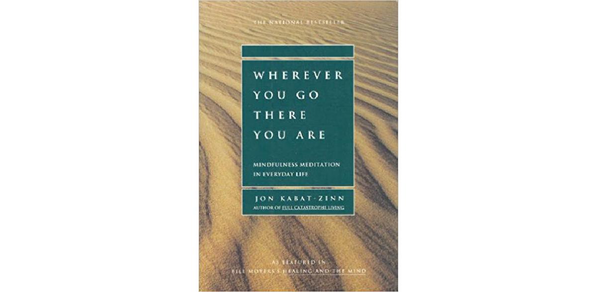 Wherever You Go, There You Are: Mindfulness Meditation in Everyday Life ...