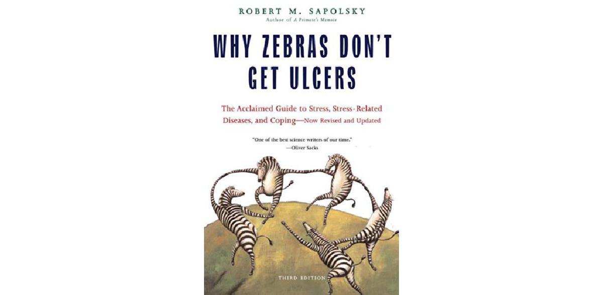 Why Zebras Don't Get Ulcers: The Acclaimed Guide to Stress, Stress ...